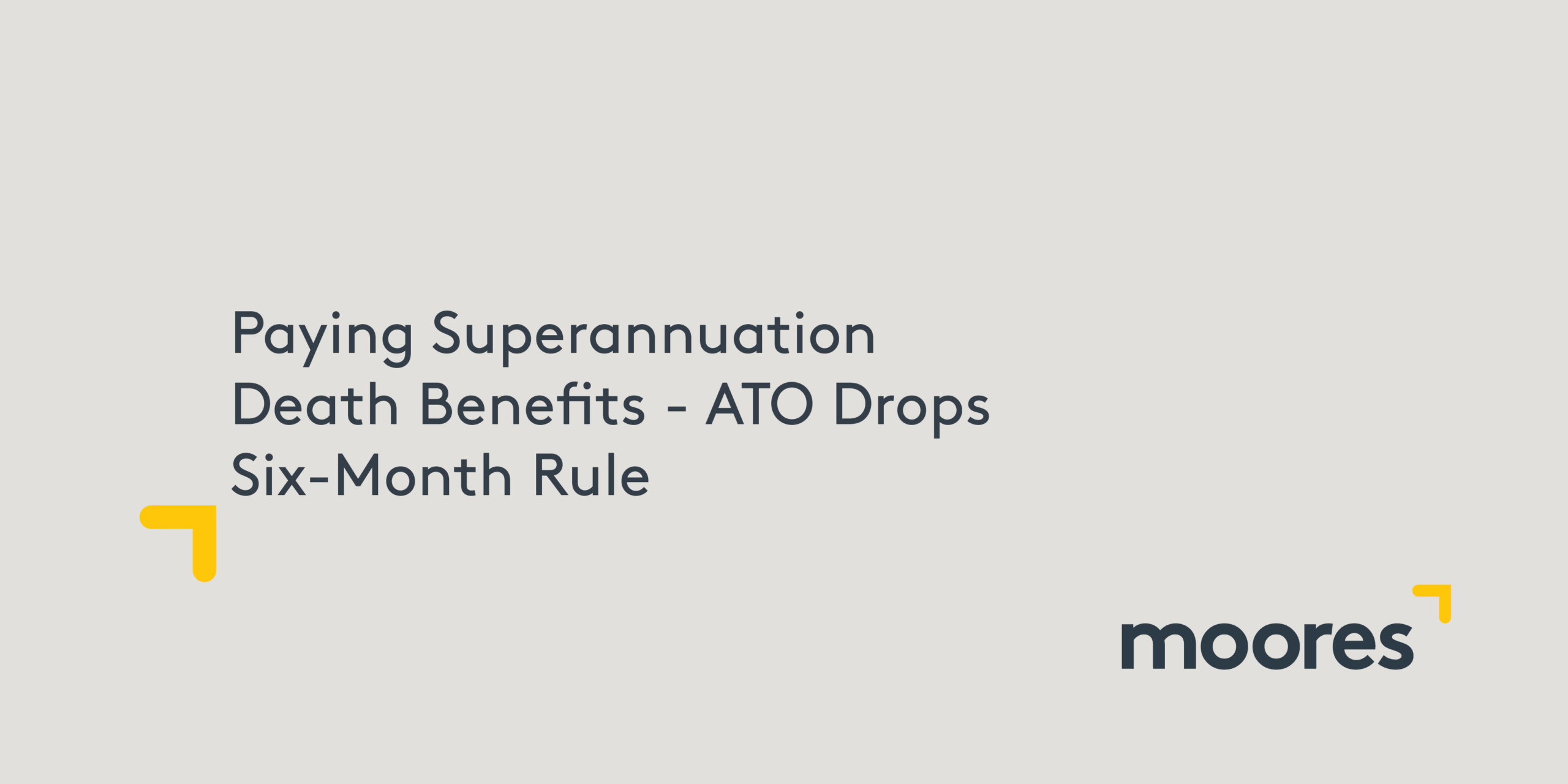 Paying Superannuation Death Benefits - ATO Drops Six-Month Rule | Moores