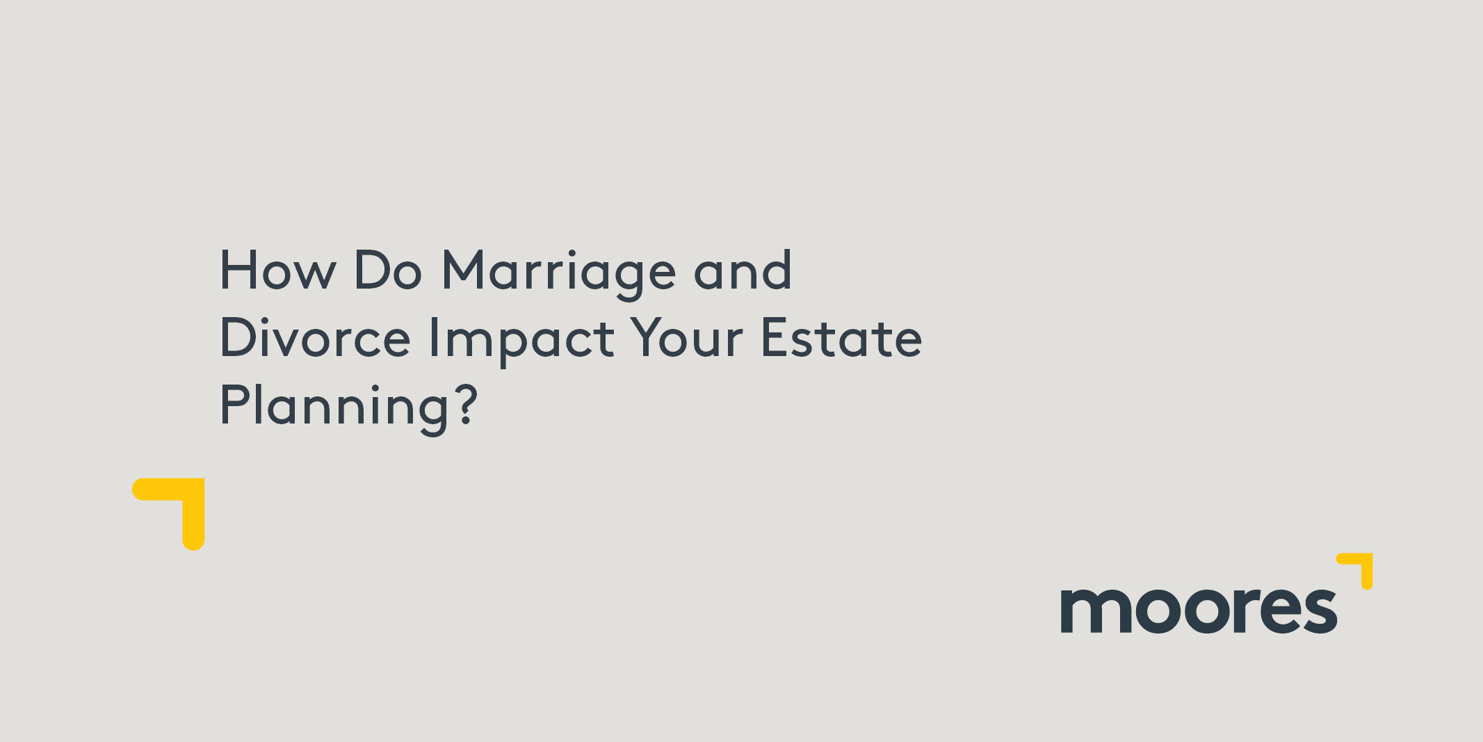How Do Marriage and Divorce Impact Your Estate Planning? | Moores