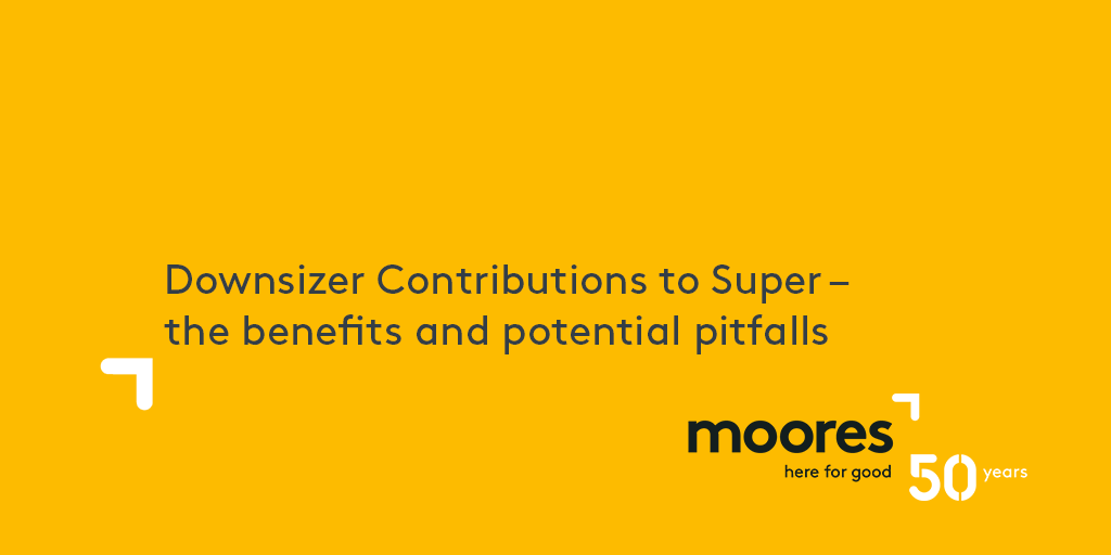 Downsizer Contributions to Super – the benefits and potential pitfalls | Moores