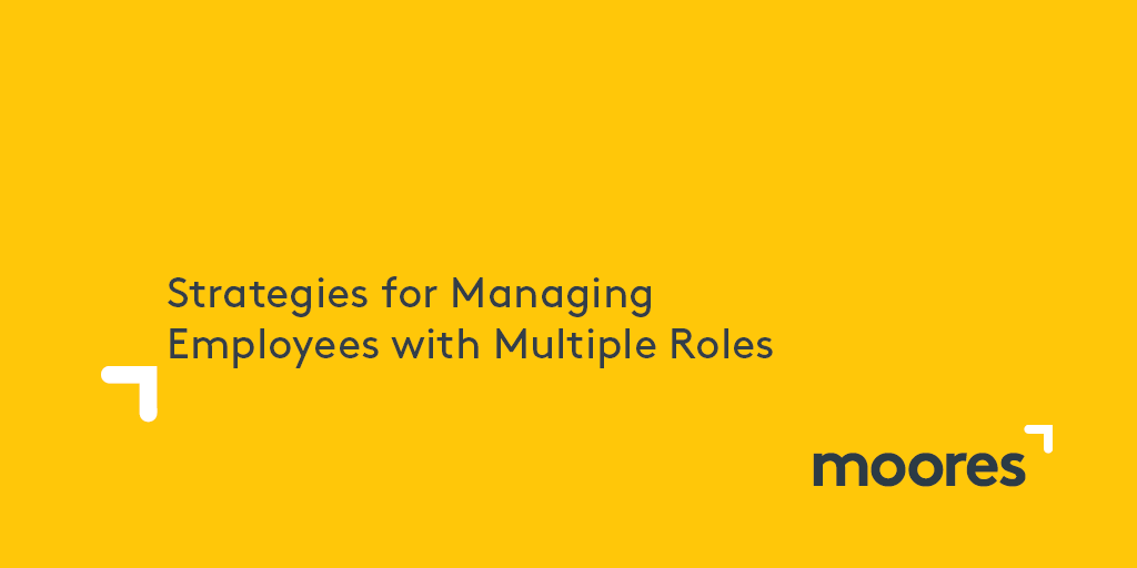Strategies for Managing Employees with Multiple Roles | Moores