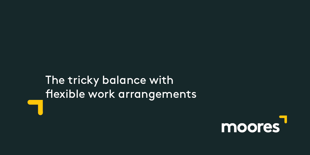 The tricky balance with flexible work arrangements | Moores