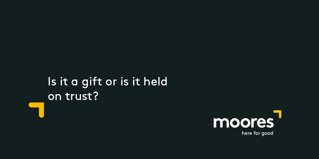 Is it a gift or is it held on trust? | Moores