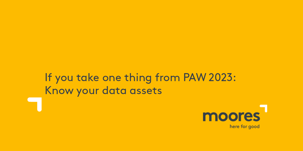 If you take one thing from PAW 2023: Know your data assets | Moores
