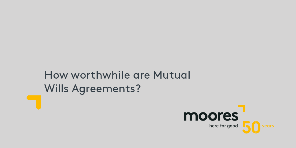 How worthwhile are Mutual Wills Agreements? | Moores