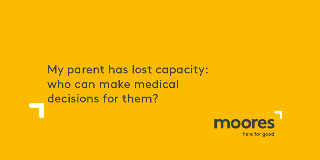 My parent has lost capacity: who can make medical decisions for them ...