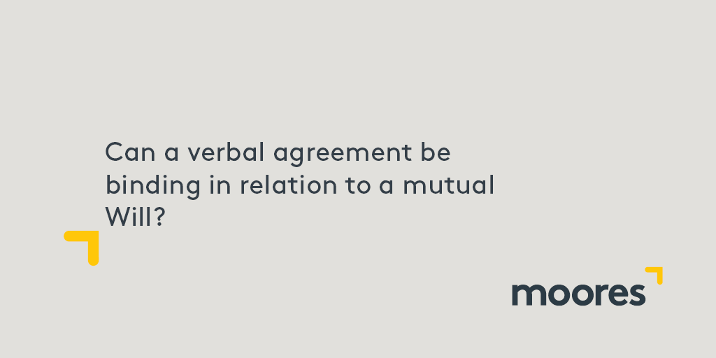Can a verbal agreement be binding in relation to a mutual Will? | Moores
